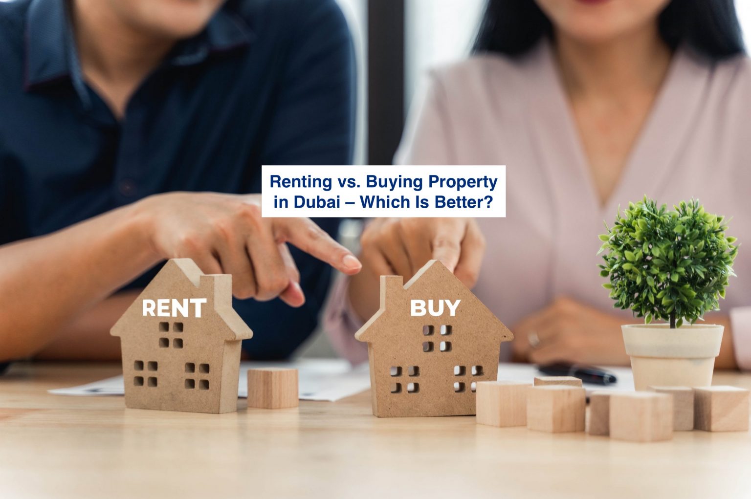 Renting vs. Buying Property in Dubai – Which Is Better?